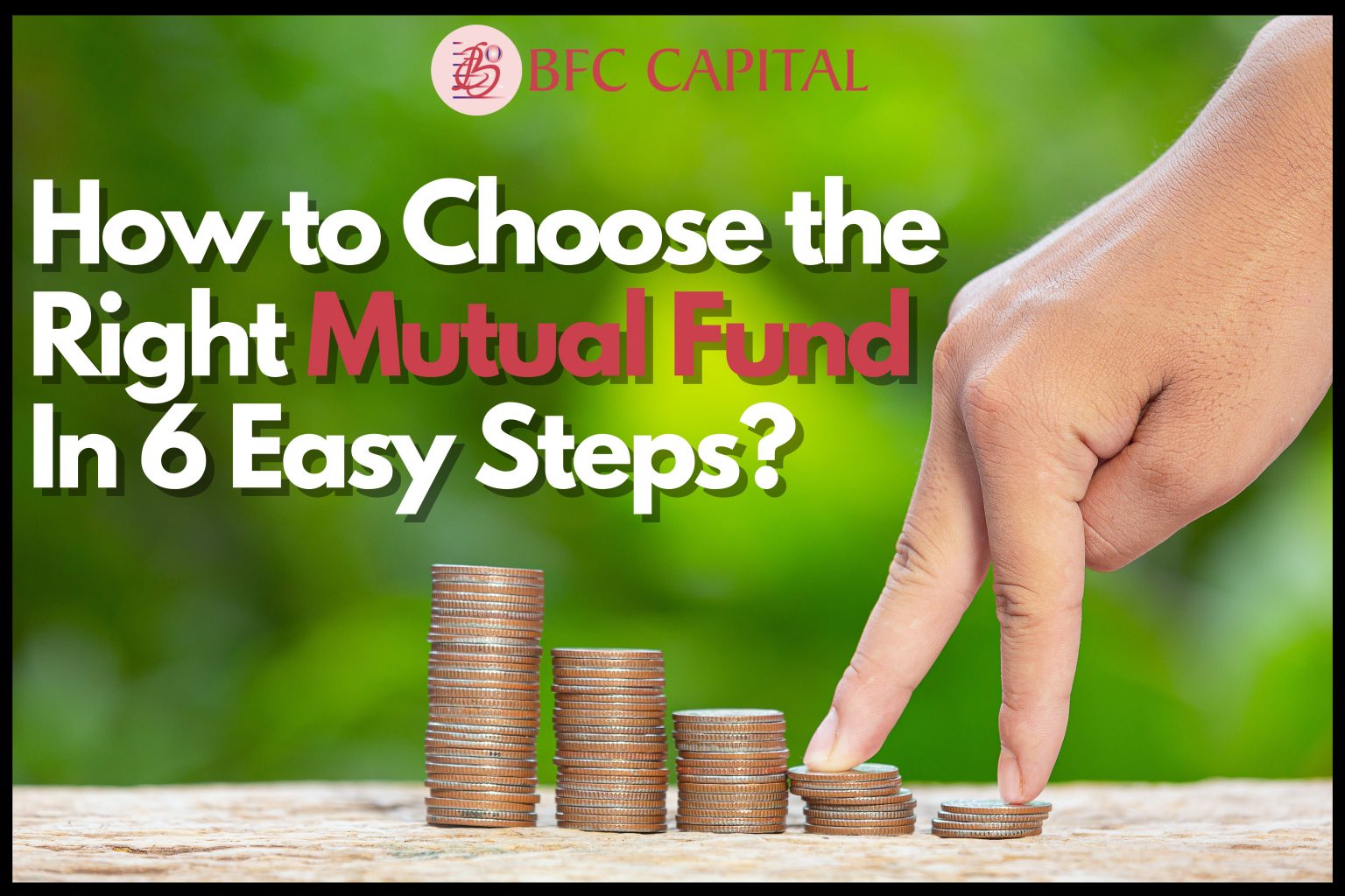 How to Choose the Right Mutual Fund In 6 Easy Steps? - BFC Capital ...